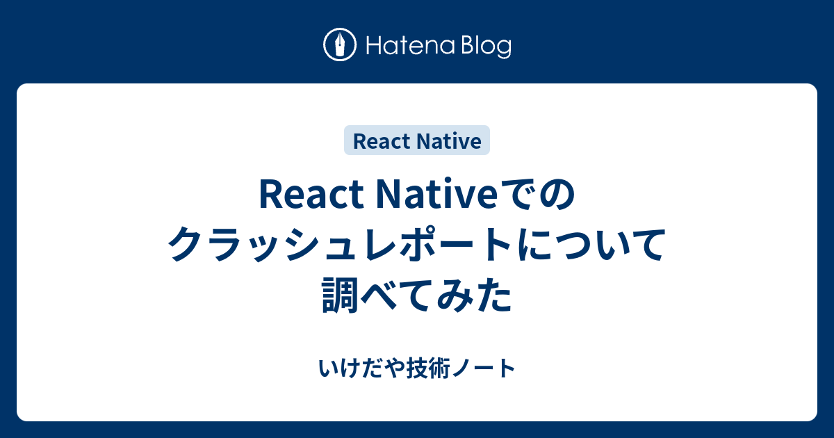 React Nativeでのクラッシュレポートについて調べてみた - いけだや技術ノート