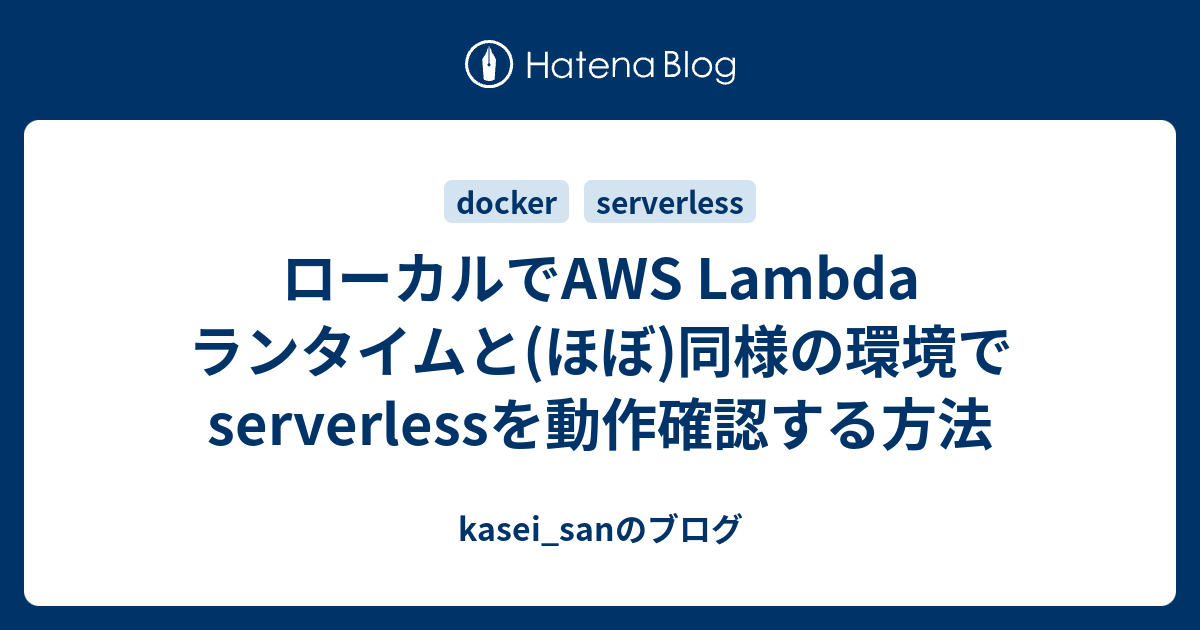 ローカルでaws Lambda ランタイムとほぼ同様の環境でserverlessを動作確認する方法 Kaseisanのブログ 