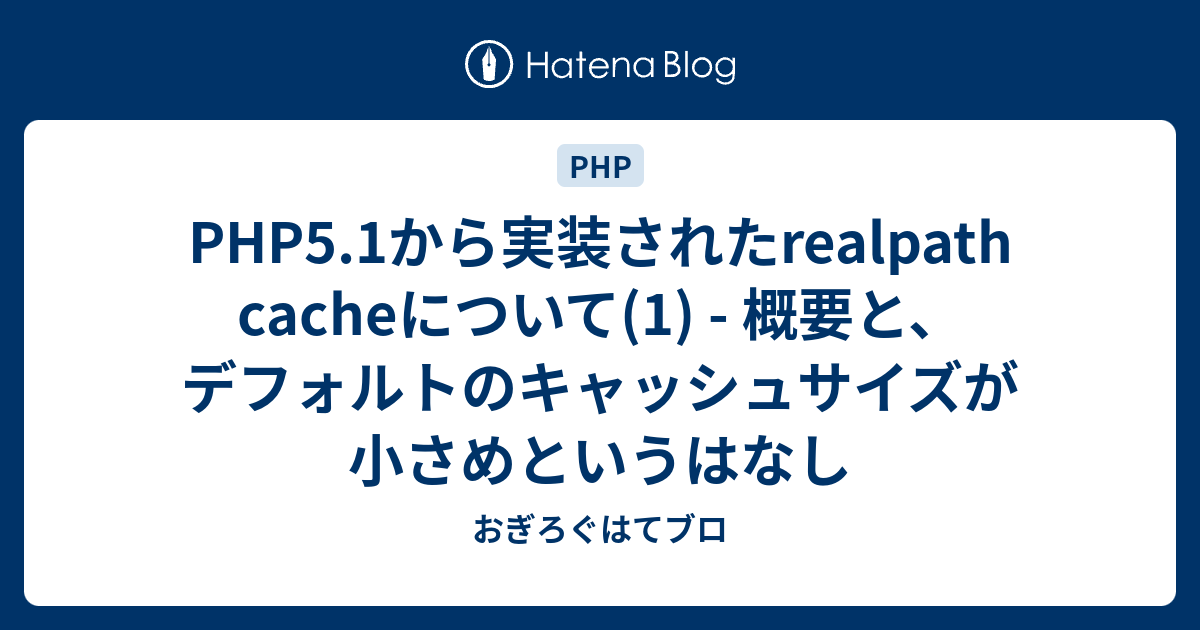 PHP5.1から実装されたrealpath cacheについて(1) - 概要と、デフォルトのキャッシュサイズが小さめというはなし - おぎろぐはてブロ