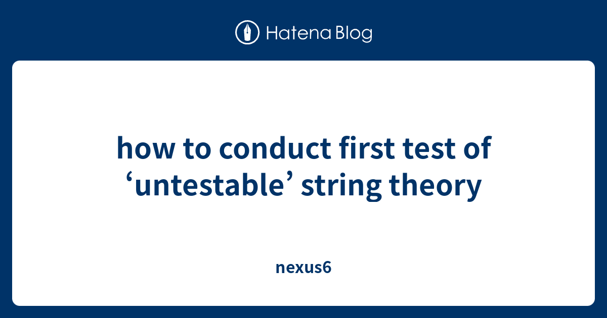 how to conduct first test of ‘untestable’ string theory - nexus6
