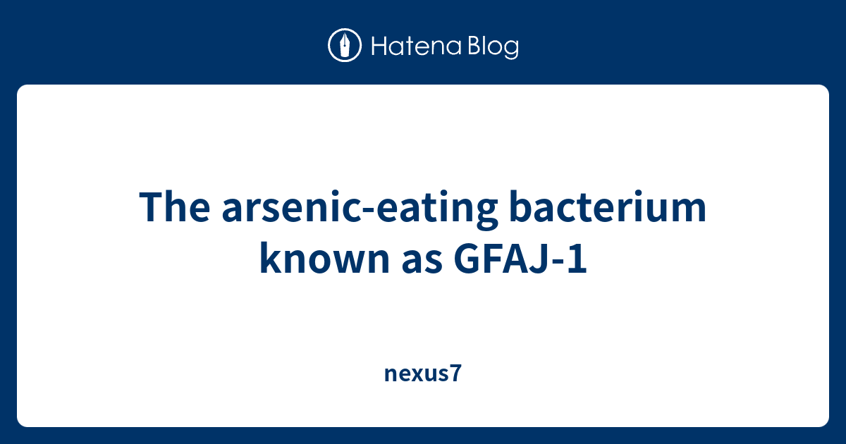 The arsenic-eating bacterium known as GFAJ-1 - nexus7