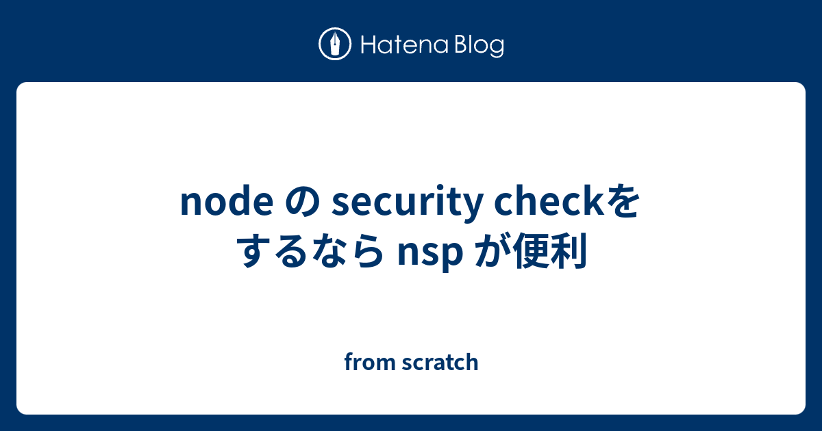 node の security checkをするなら nsp が便利 - from scratch