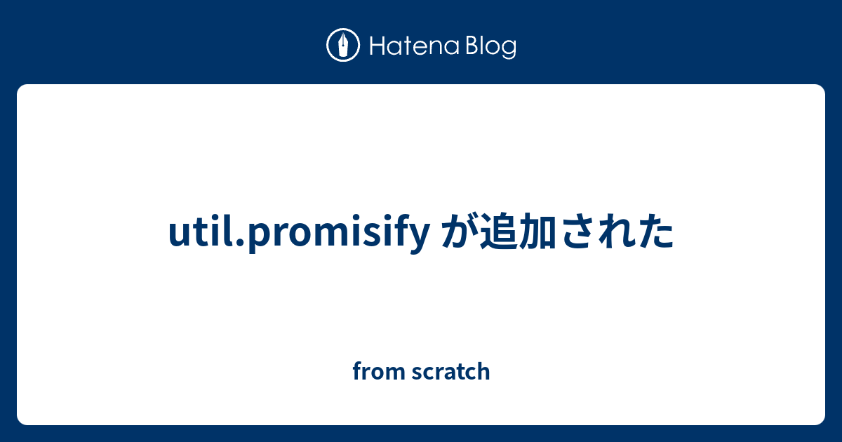 util.promisify が追加された - from scratch