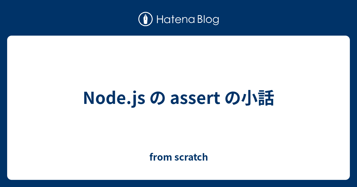 Node.js の assert の小話 - from scratch