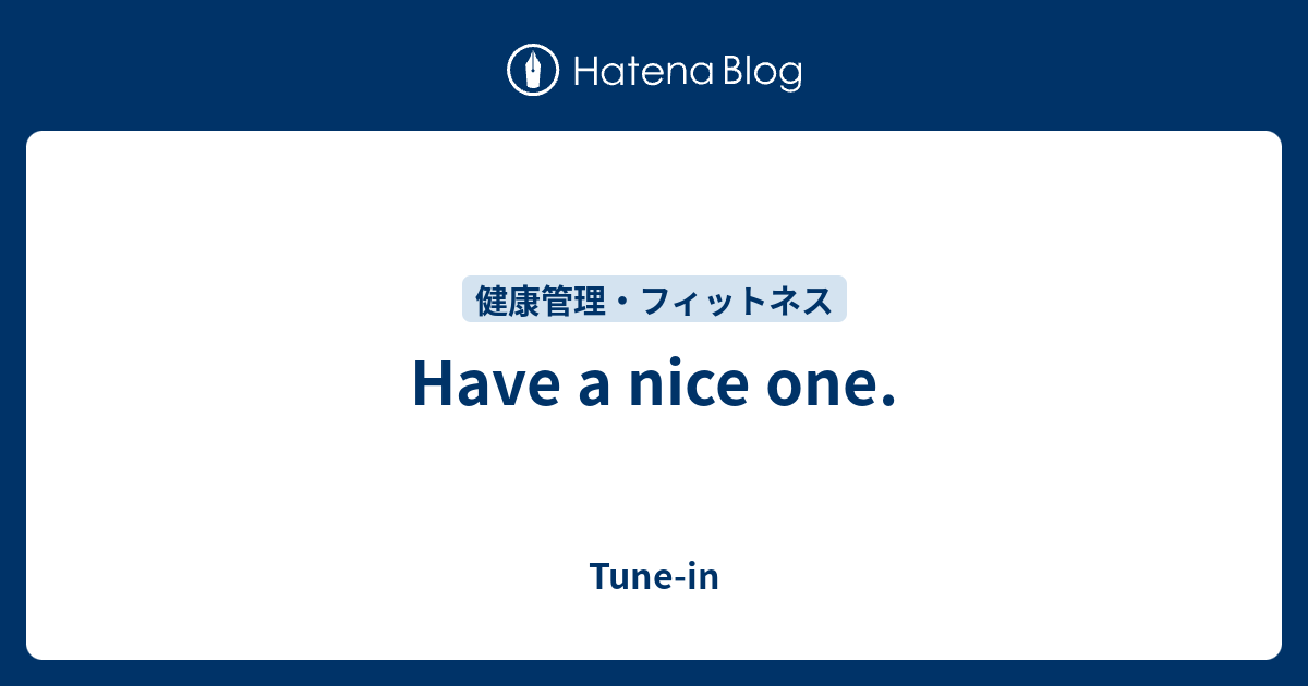 Have a nice one. - Tune-in