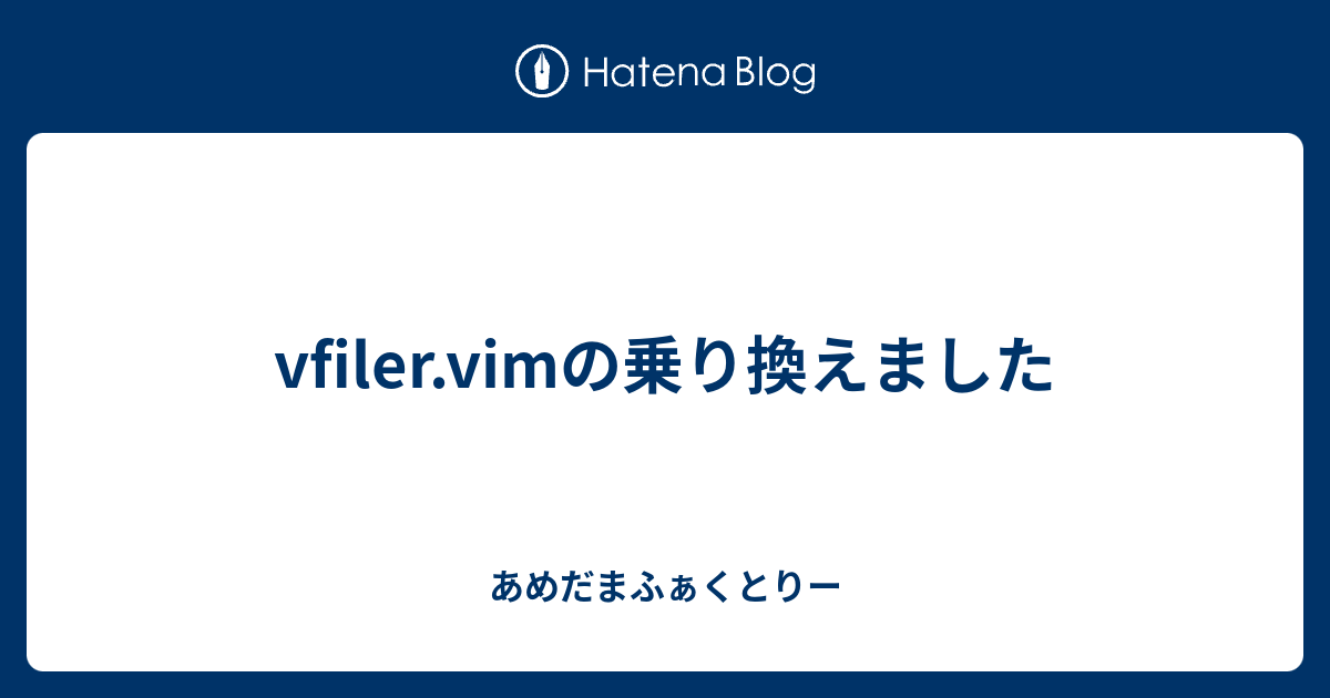 vfiler.vimの乗り換えました - あめだまふぁくとりー