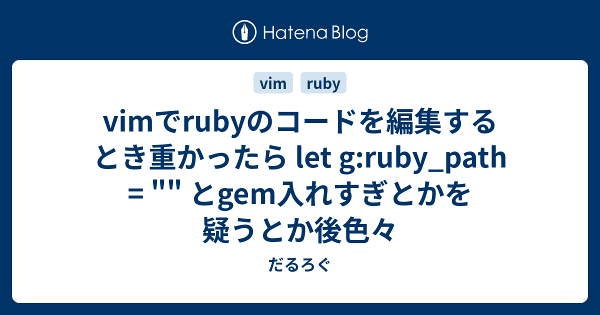 vimでrubyのコードを編集するとき重かったら let g:ruby_path = "" とgem入れすぎとかを疑うとか後色々 - だるろぐ