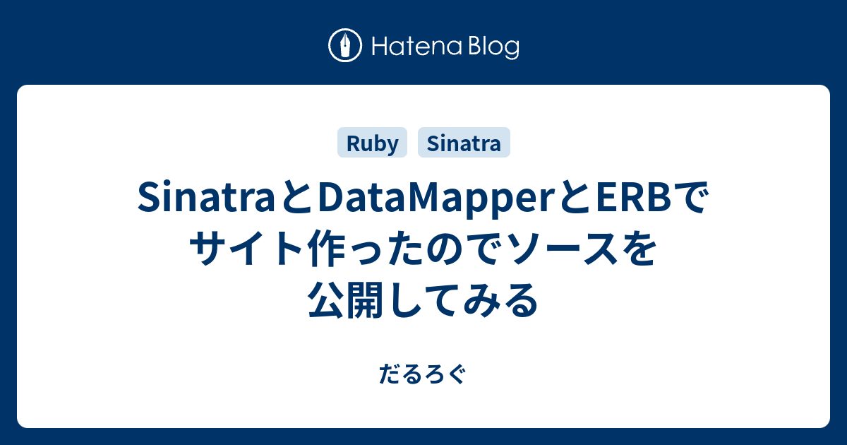 SinatraとDataMapperとERBでサイト作ったのでソースを公開してみる - だるろぐ