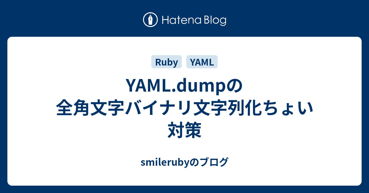 YAML.dumpの全角文字バイナリ文字列化ちょい対策 - smilerubyのブログ