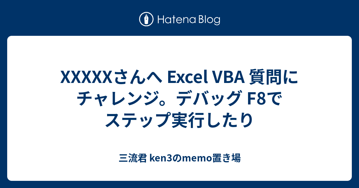 XXXXXさんへ Excel VBA 質問にチャレンジ。デバッグ F8でステップ実行したり - 三流君 ken3のmemo置き場