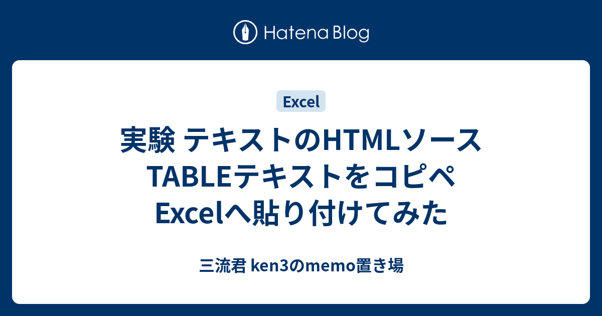 実験 テキストのHTMLソース TABLEテキストをコピペ Excelへ貼り付けてみた - 三流君 ken3のmemo置き場