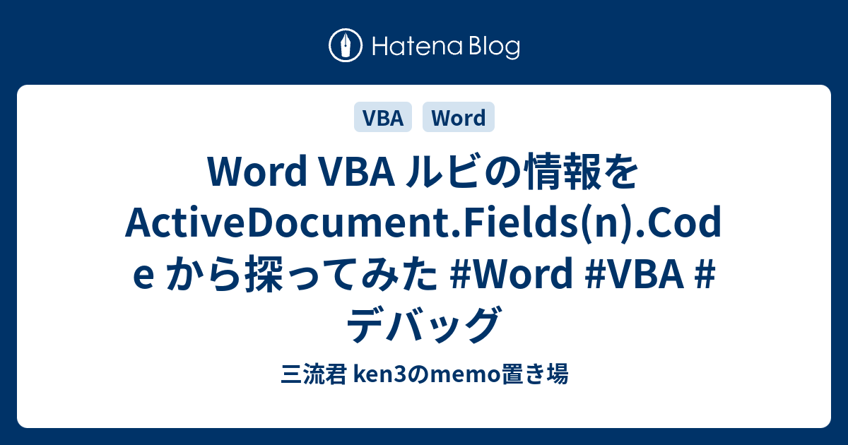 Word VBA ルビの情報を ActiveDocument.Fields(n).Code から探ってみた #Word #VBA #デバッグ - 三流君 ken3のmemo置き場
