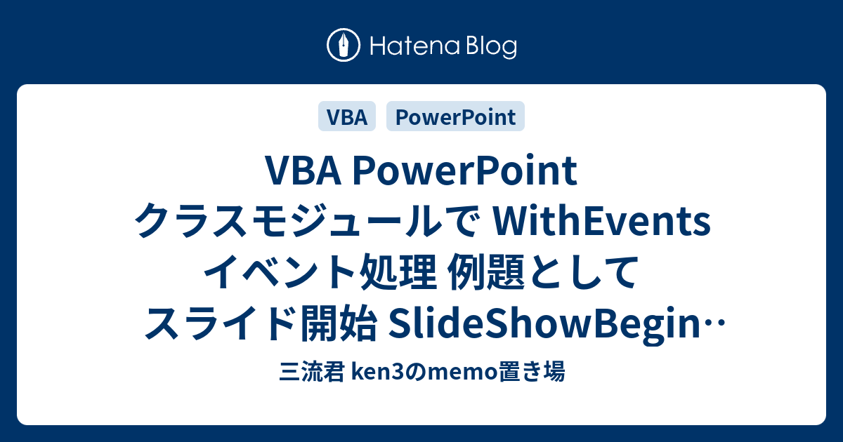 VBA PowerPoint クラスモジュールで WithEvents イベント処理 例題として スライド開始 SlideShowBegin と スライド終了 SlideShowEnd を処理 ...