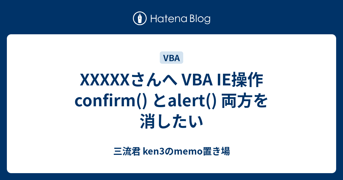XXXXXさんへ VBA IE操作 confirm() とalert() 両方を消したい - 三流君 ken3のmemo置き場