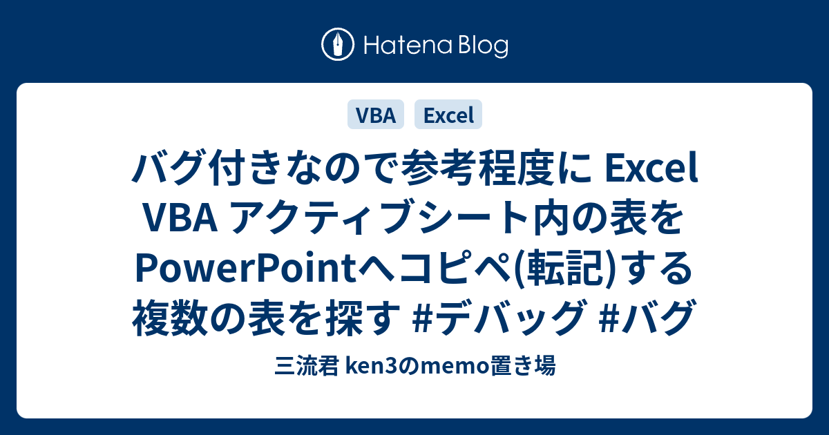 バグ付きなので参考程度に Excel VBA アクティブシート内の表をPowerPointへコピペ(転記)する 複数の表を探す #デバッグ #バグ - 三流君 ken3のmemo置き場