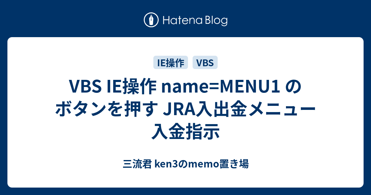 VBS IE操作 name=MENU1 の ボタンを押す JRA入出金メニュー 入金指示 - 三流君 ken3のmemo置き場
