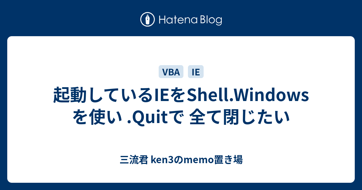 起動しているIEをShell.Windows を使い .Quitで 全て閉じたい - 三流君 ken3のmemo置き場