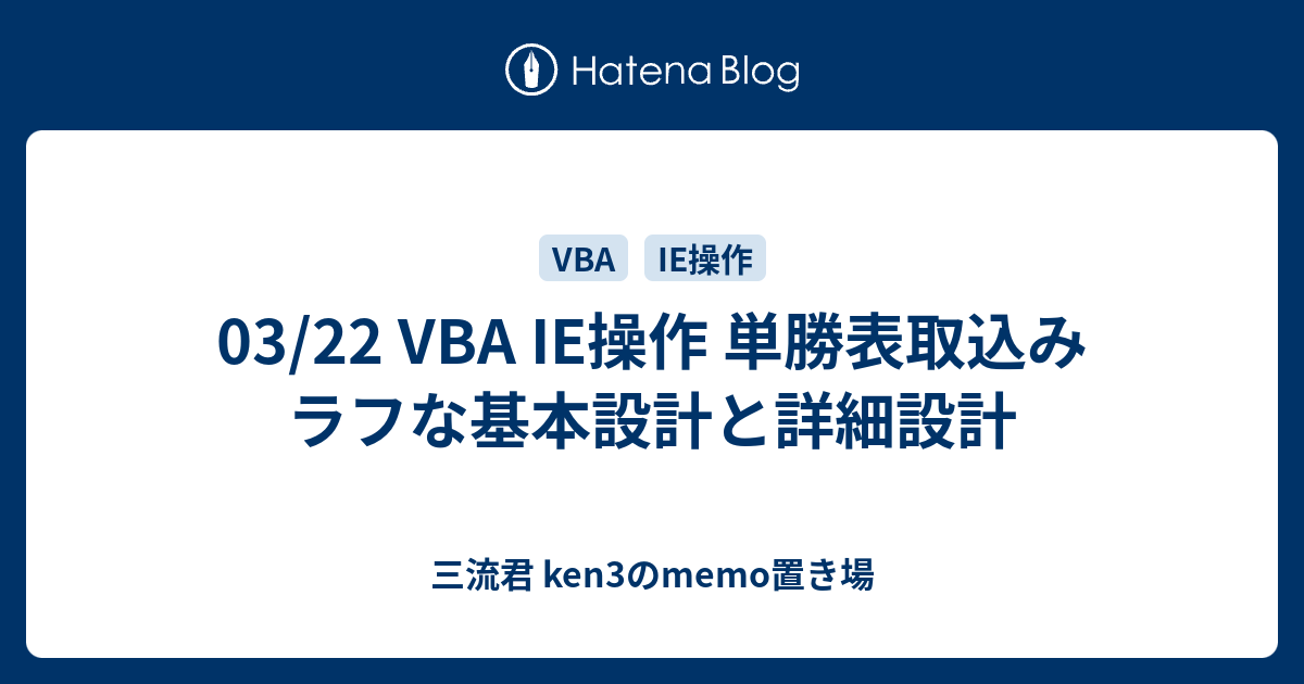 03/22 VBA IE操作 単勝表取込み ラフな基本設計と詳細設計 - 三流君 ken3のmemo置き場