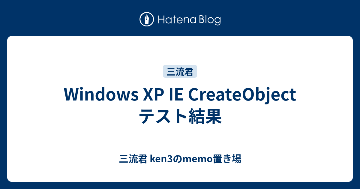 Windows XP IE CreateObject テスト結果 - 三流君 ken3のmemo置き場