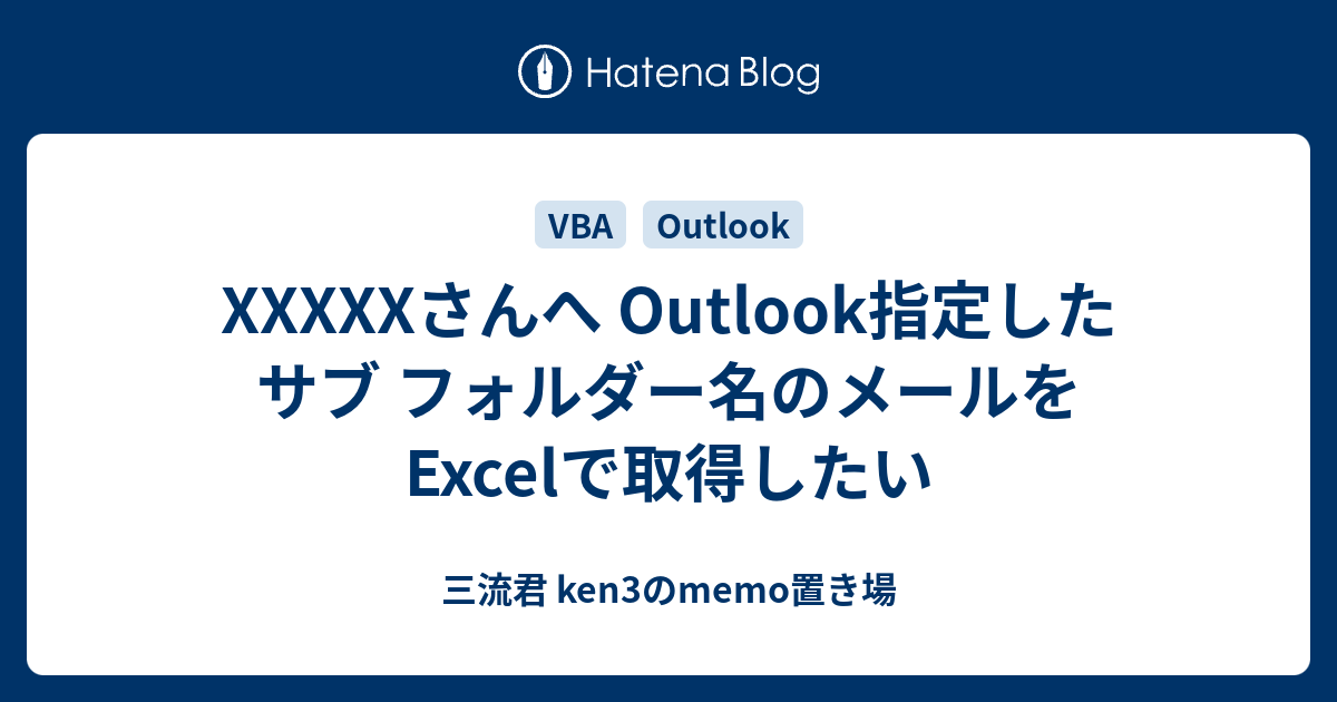 XXXXXさんへ Outlook指定したサブ フォルダー名のメールをExcelで取得したい - 三流君 ken3のmemo置き場