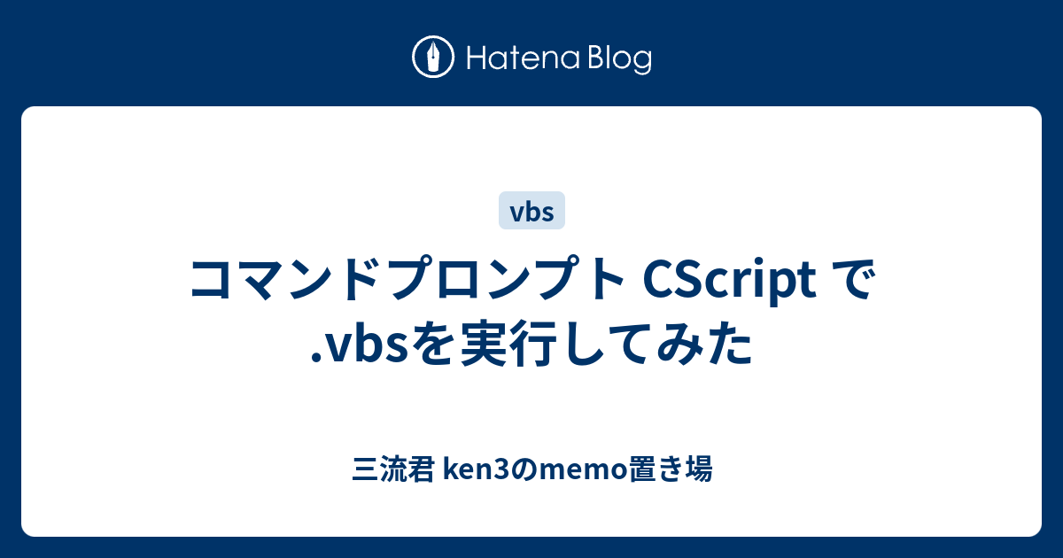 コマンドプロンプト CScript で .vbsを実行してみた - 三流君 ken3のmemo置き場