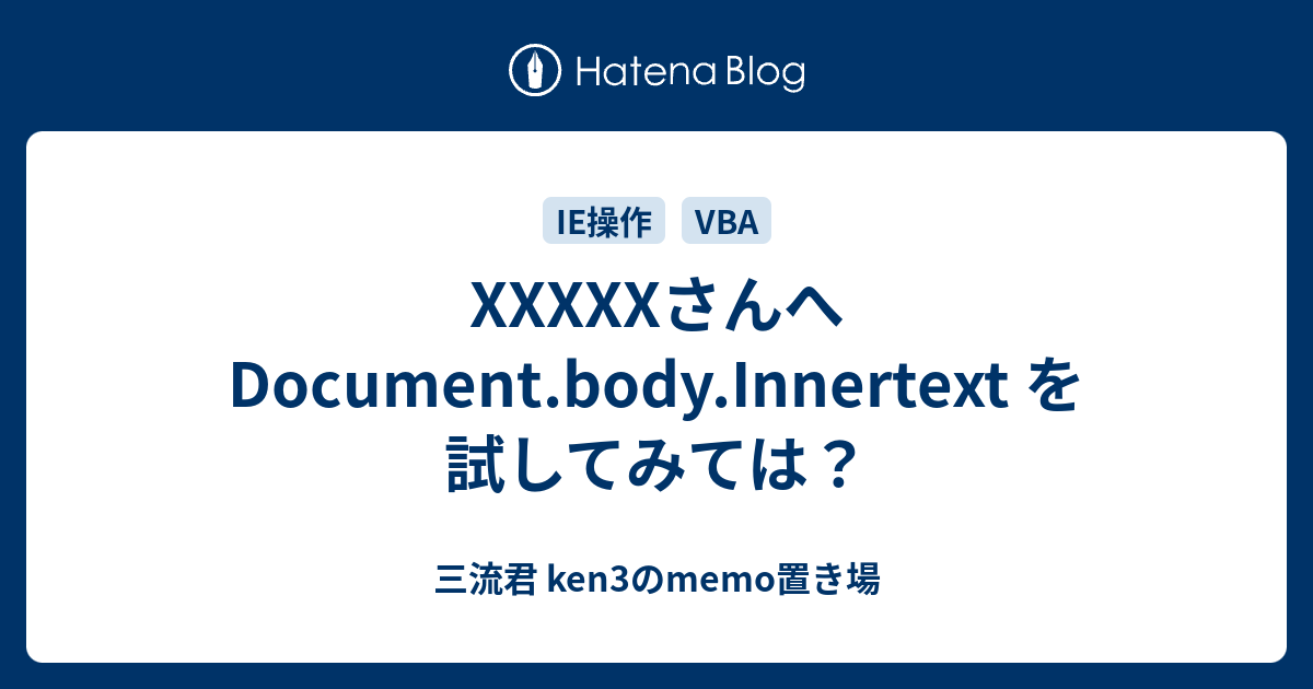XXXXXさんへ Document.body.Innertext を 試してみては？ - 三流君 ken3のmemo置き場