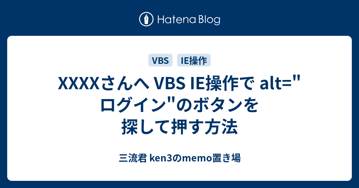 XXXXさんへ VBS IE操作で alt="ログイン"のボタンを探して押す方法 - 三流君 ken3のmemo置き場