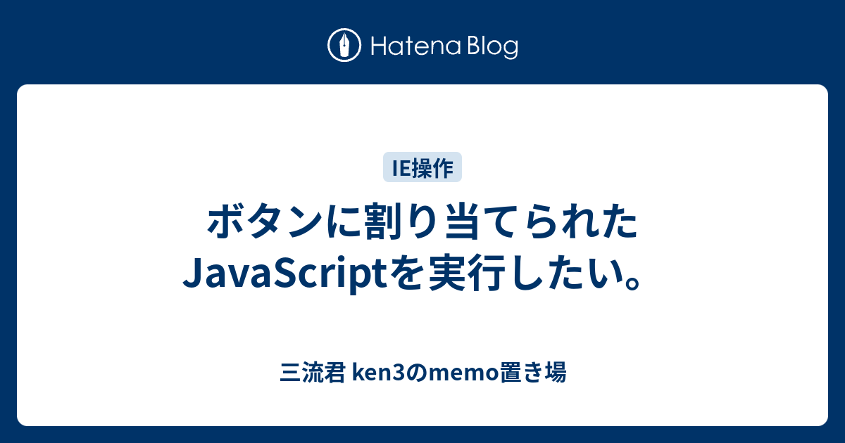 ボタンに割り当てられたJavaScriptを実行したい。 - 三流君 ken3のmemo置き場