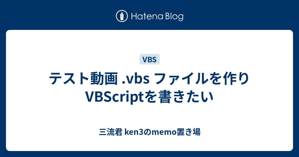 テスト動画 .vbs ファイルを作り VBScriptを書きたい - 三流君 ken3のmemo置き場