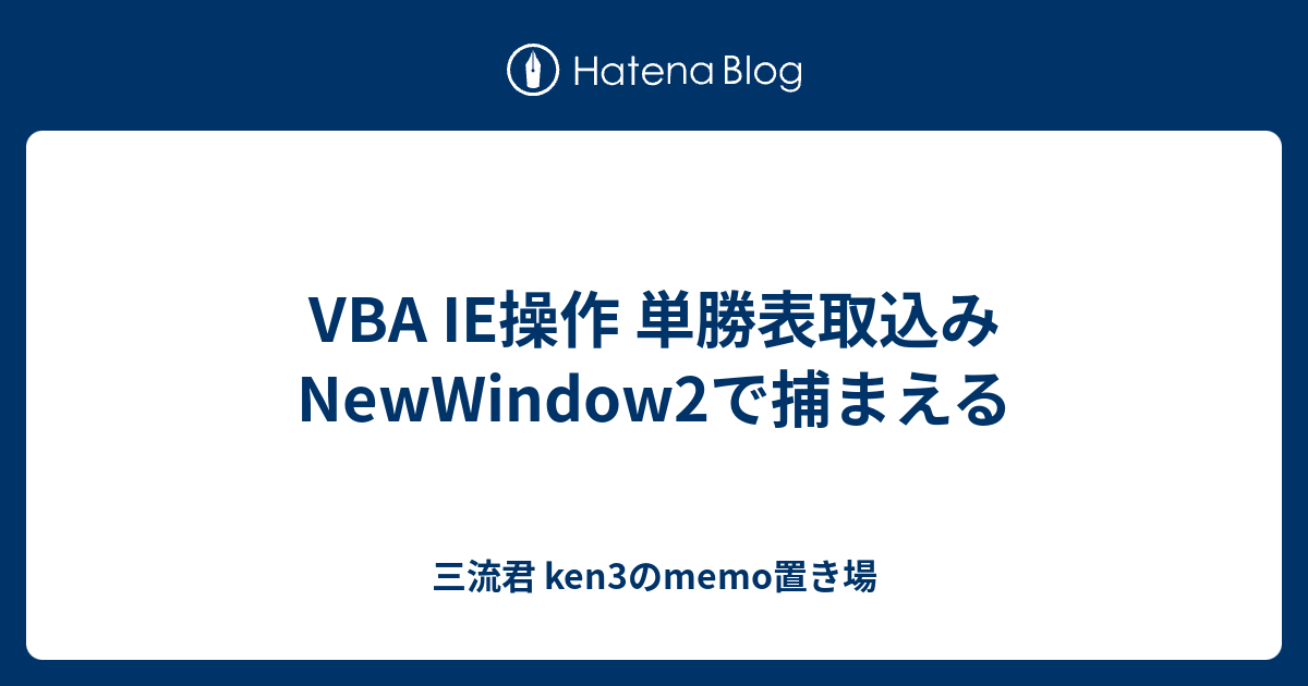 VBA IE操作 単勝表取込み NewWindow2で捕まえる - 三流君 ken3のmemo置き場