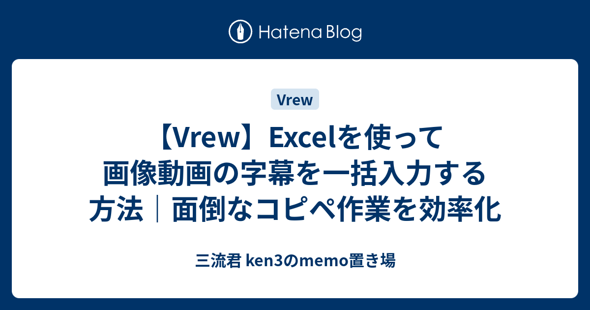 【Vrew】Excelを使って画像動画の字幕を一括入力する方法｜面倒なコピペ作業を効率化 - 三流君 ken3のmemo置き場