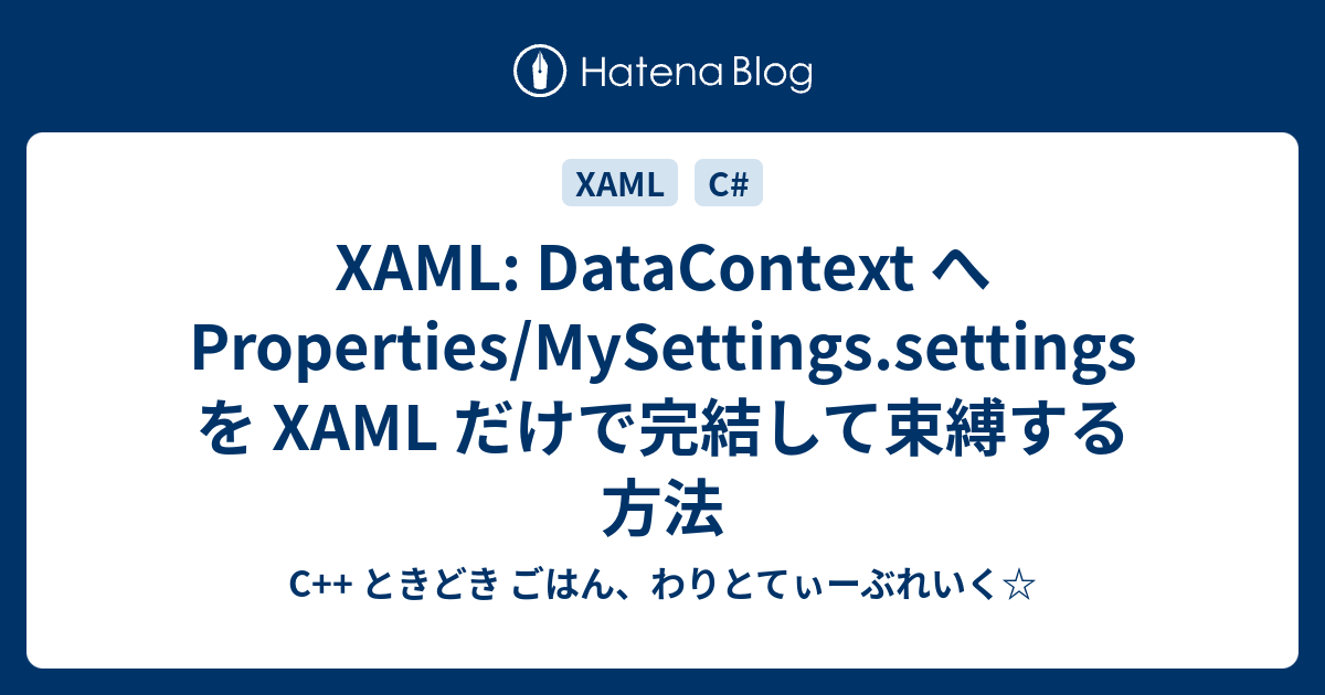 XAML: DataContext へ Properties/MySettings.settings を XAML だけで完結して束縛する方法 - C++ ときどき ごはん、わりとてぃーぶれいく☆