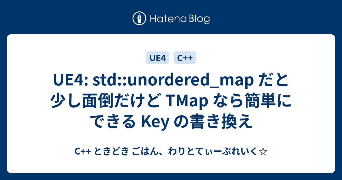 UE4: std::unordered_map だと少し面倒だけど TMap なら簡単にできる Key の書き換え - C++ ときどき ごはん、わりとてぃーぶれいく☆