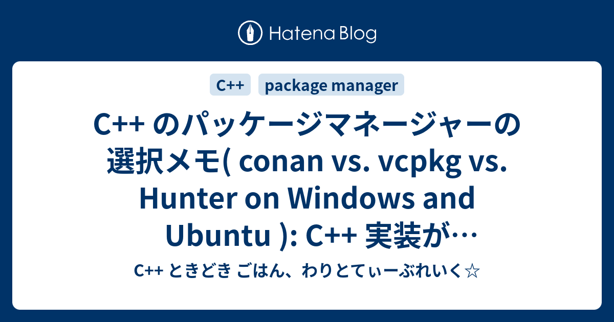C++ のパッケージマネージャーの選択メモ( conan vs. vcpkg vs. Hunter on Windows and Ubuntu ...
