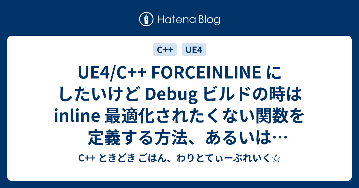 UE4/C++ FORCEINLINE にしたいけど Debug ビルドの時は inline 最適化されたくない関数を定義する方法、あるいは ...