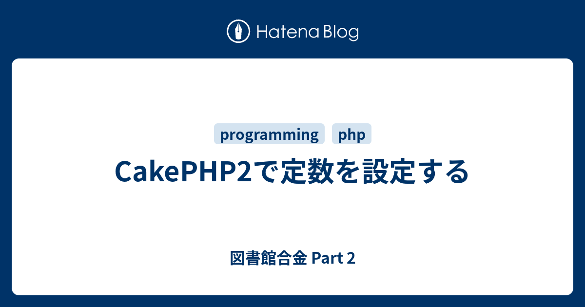 CakePHP2で定数を設定する - 図書館合金 Part 2