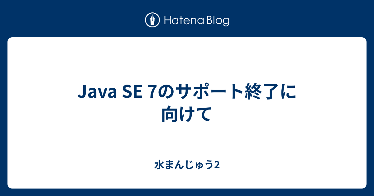 Java SE 7のサポート終了に向けて - 水まんじゅう2