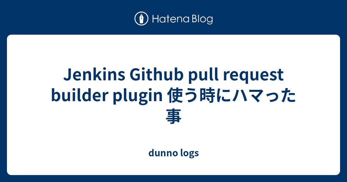 Jenkins Github pull request builder plugin 使う時にハマった事 - dunno logs