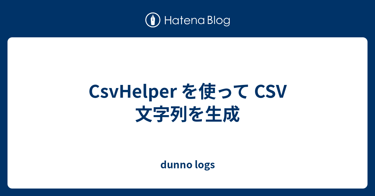 CsvHelper を使って CSV 文字列を生成 - dunno logs