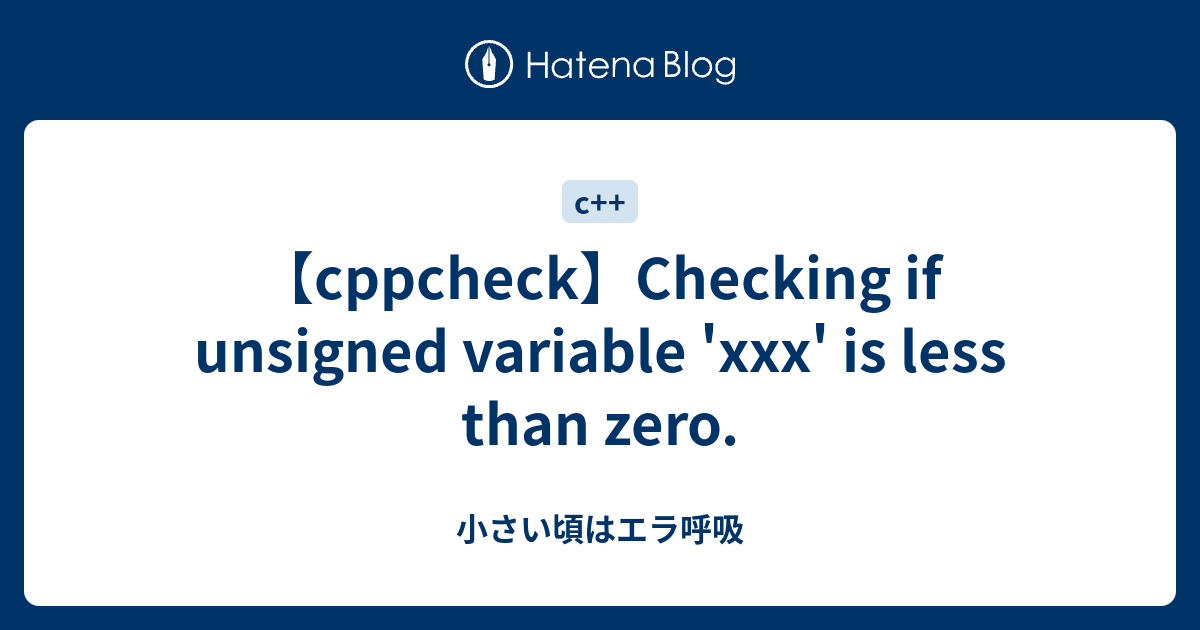 【cppcheck】Checking if unsigned variable 'xxx' is less than zero. - 小さい頃はエラ呼吸