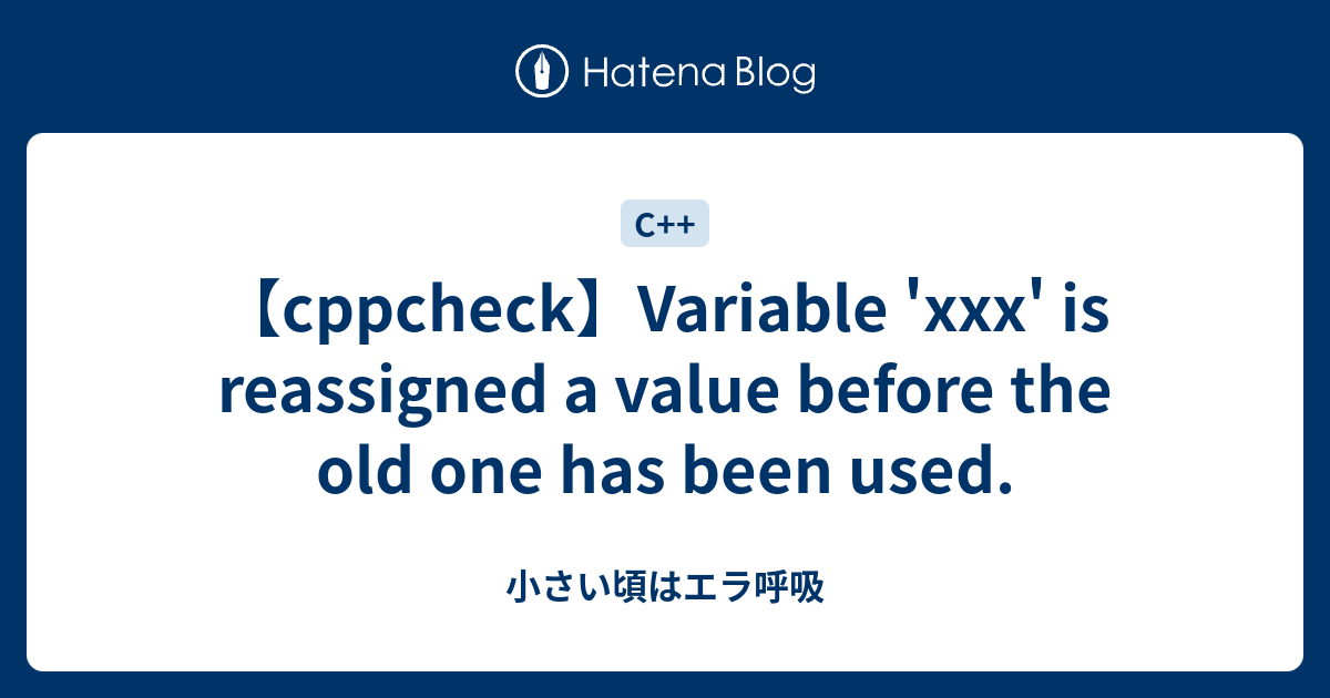 【cppcheck】Variable 'xxx' is reassigned a value before the old one has been used. - 小さい頃はエラ呼吸