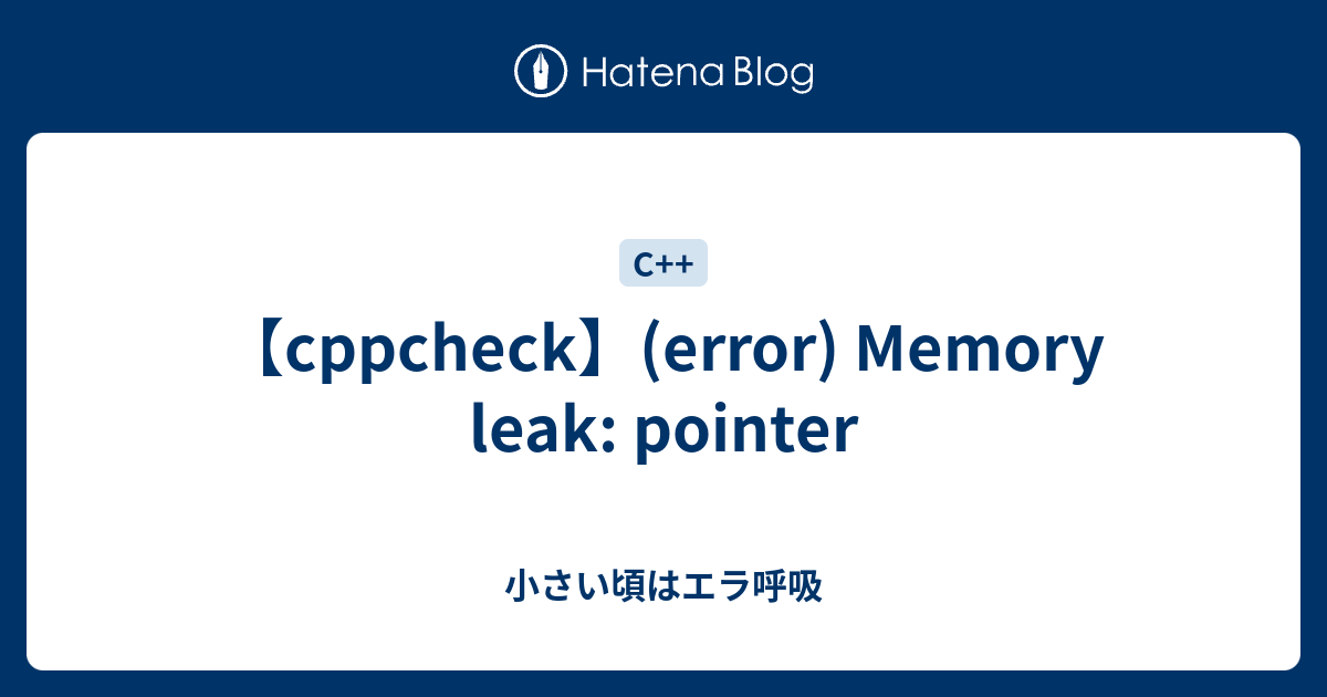 【cppcheck】(error) Memory leak: pointer - 小さい頃はエラ呼吸