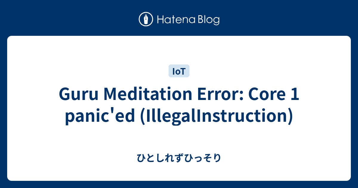 Guru Meditation Error: Core 1 panic'ed (IllegalInstruction) - ひとしれずひっそり
