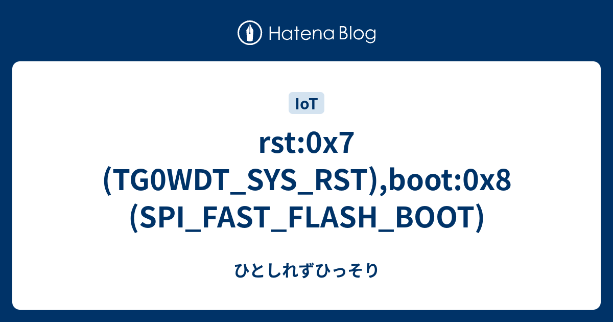 rst:0x7 (TG0WDT_SYS_RST),boot:0x8 (SPI_FAST_FLASH_BOOT) - ひとしれずひっそり