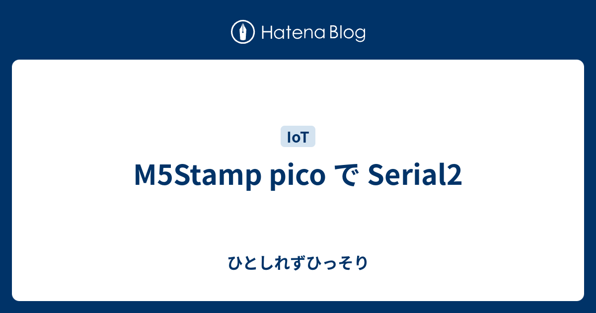 M5Stamp pico で Serial2 - ひとしれずひっそり