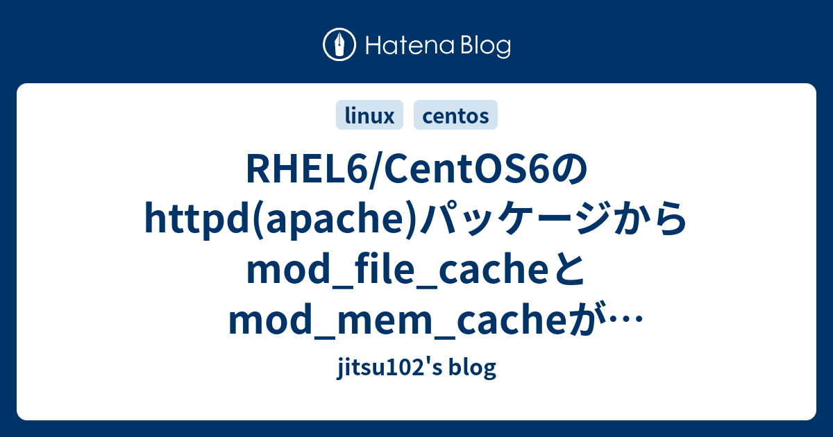 RHEL6/CentOS6のhttpd(apache)パッケージからmod_file_cacheとmod_mem_cacheがサポートされなく ...