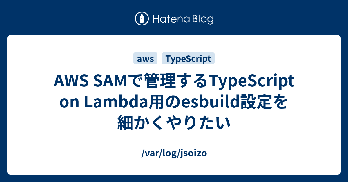 AWS SAMで管理するTypeScript on Lambda用のesbuild設定を細かくやりたい - /var/log/jsoizo