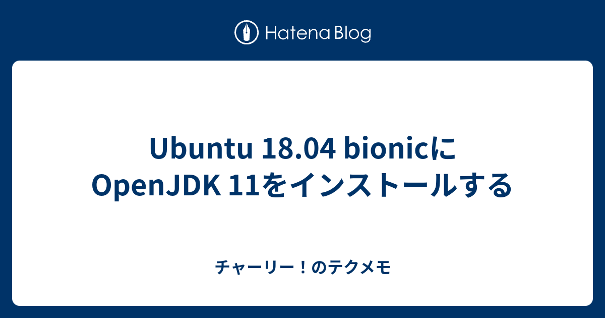 Ubuntu 18.04 bionicにOpenJDK 11をインストールする - チャーリー！のテクメモ