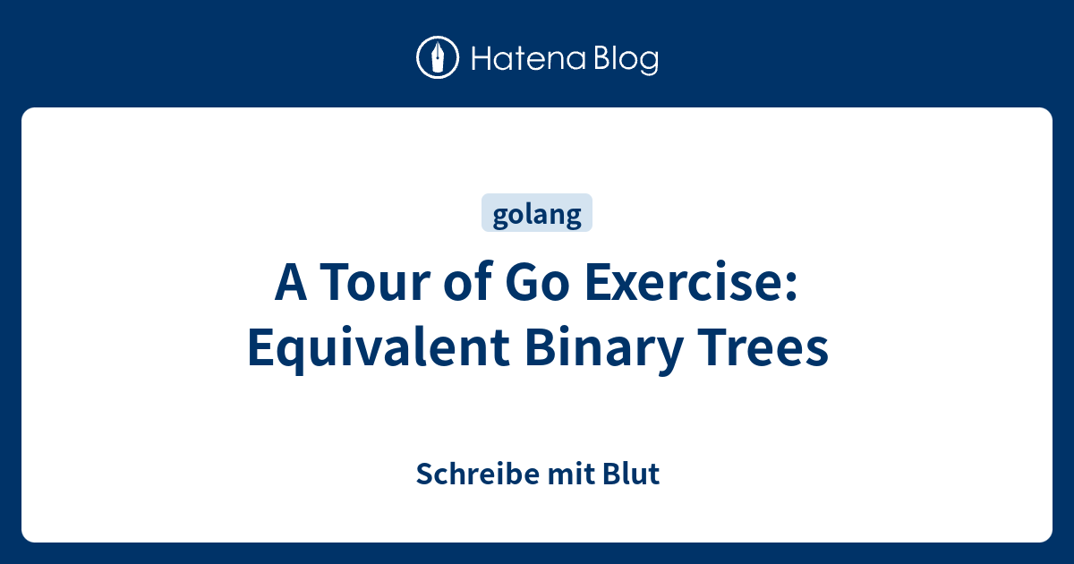 A Tour of Go Exercise: Equivalent Binary Trees - Schreibe mit Blut