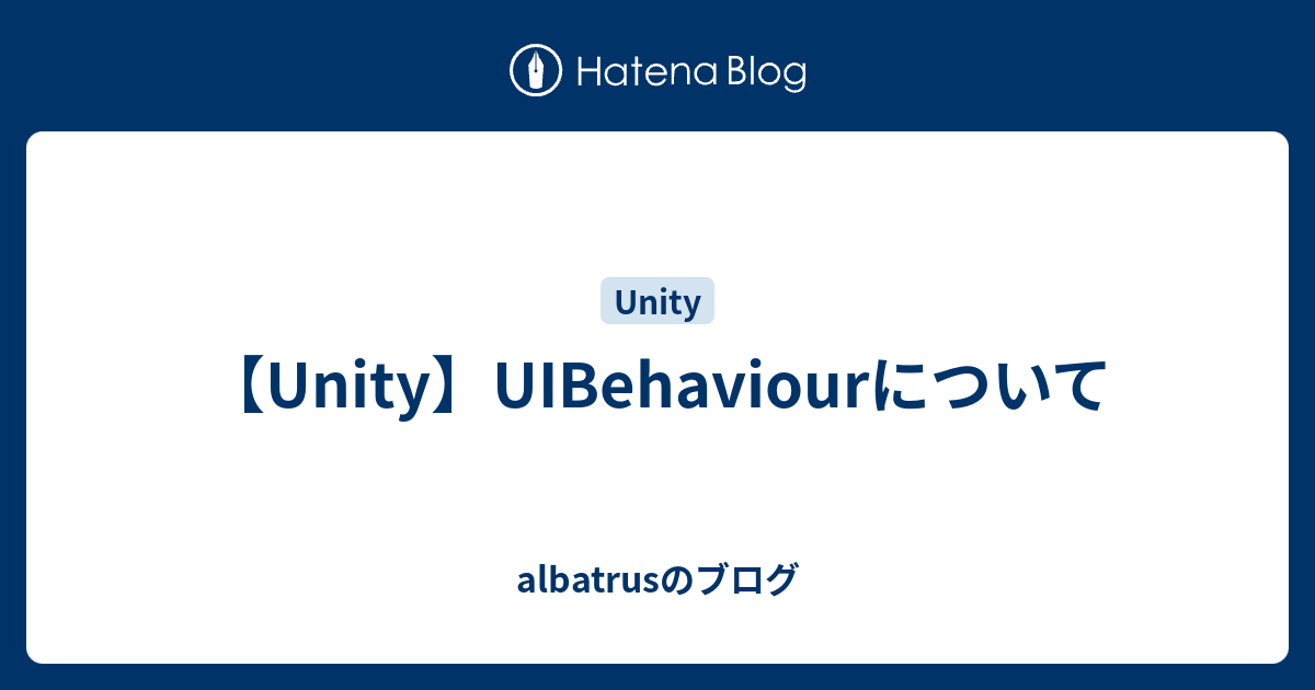 【Unity】UIBehaviourについて - albatrusのブログ